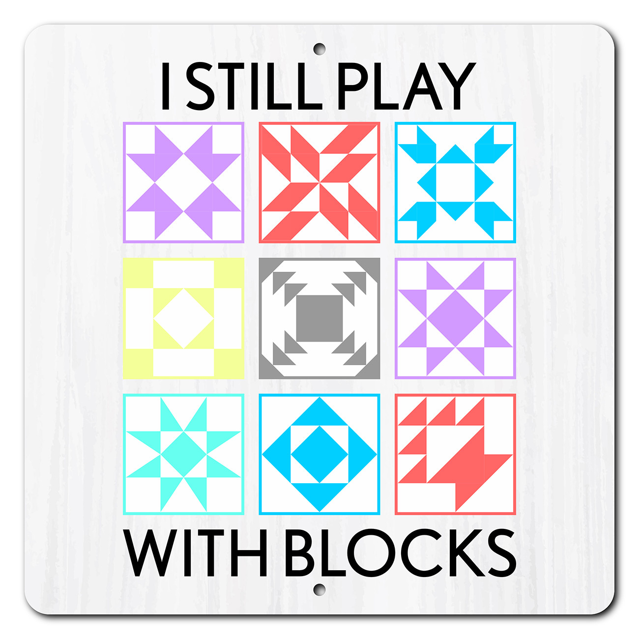 I Still Play with Blocks 12in x 12in Aluminum Sign